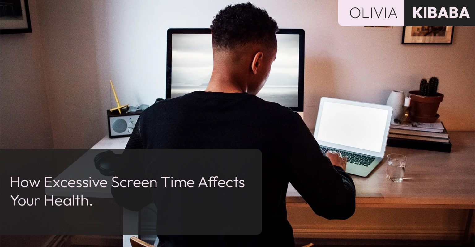 How Excessive Screen Time Affects Your Health - Olivia Kibaba BLOG