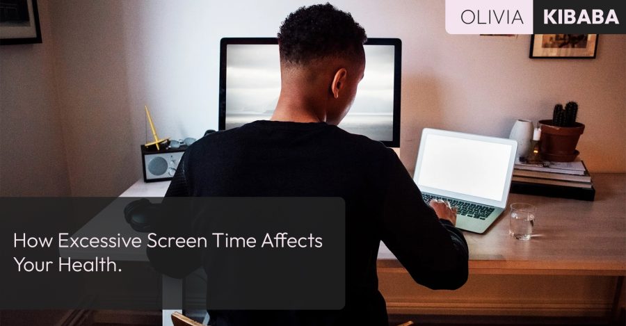 How Excessive Screen Time Affects Your Health - Olivia Kibaba BLOG